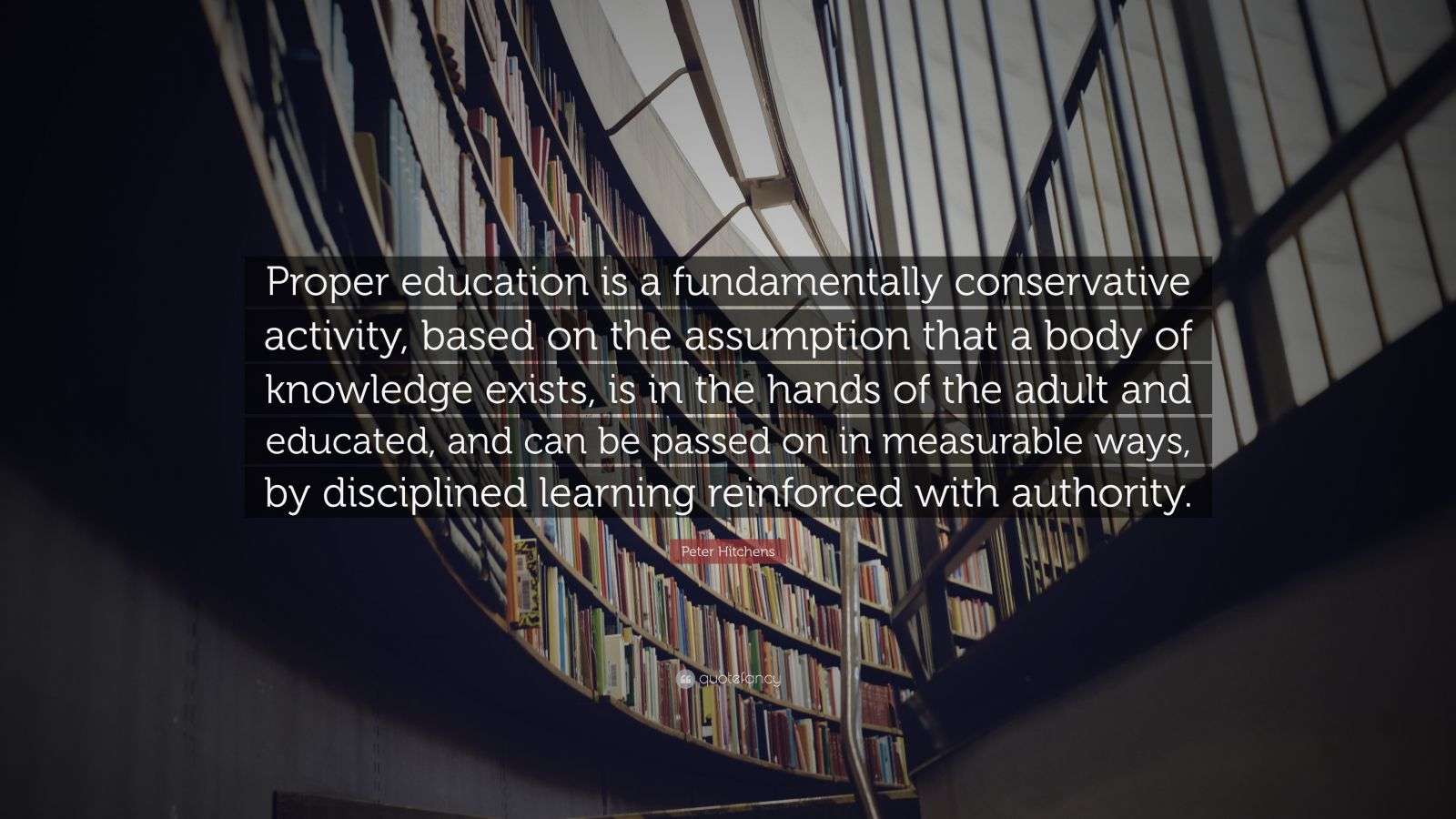 Peter Hitchens Quote: “Proper education is a fundamentally conservative ...