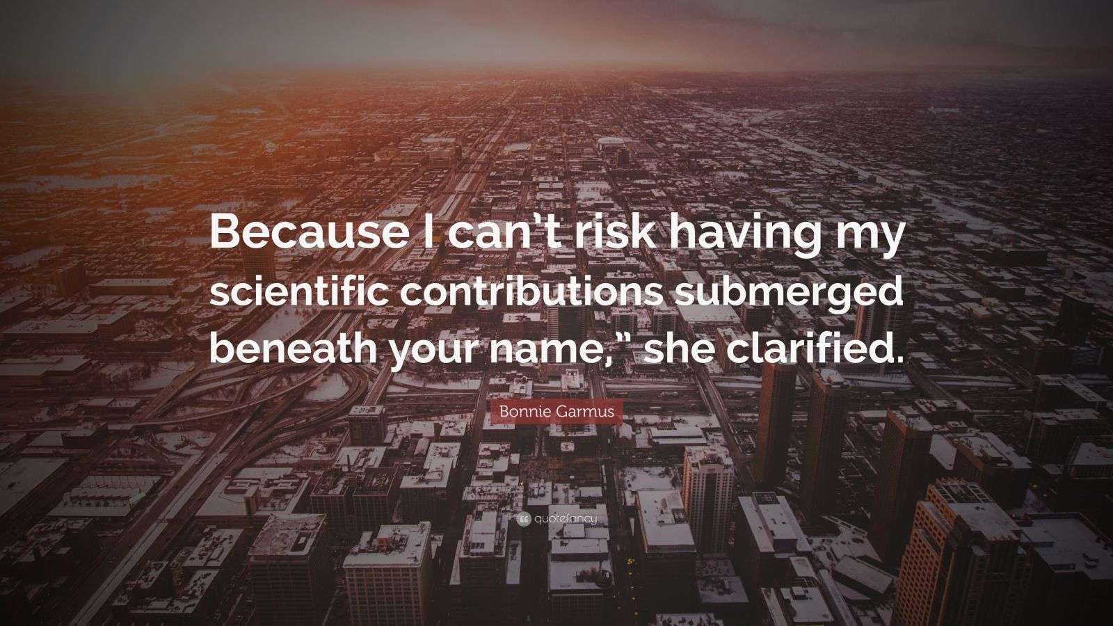 Bonnie Garmus Quote: “Because I can’t risk having my scientific contributions submerged beneath ...