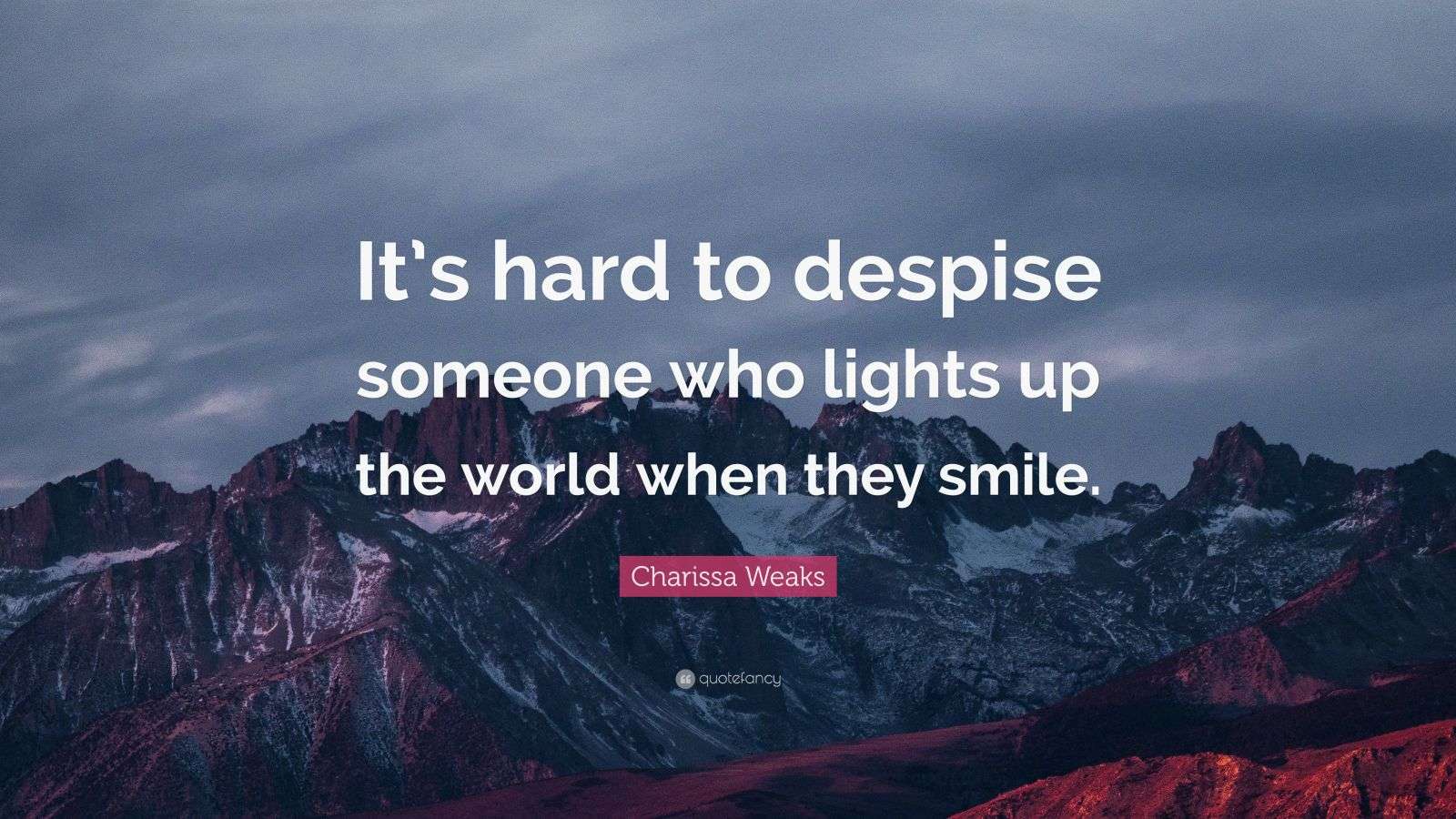 Charissa Weaks Quote: “It’s hard to despise someone who lights up the ...