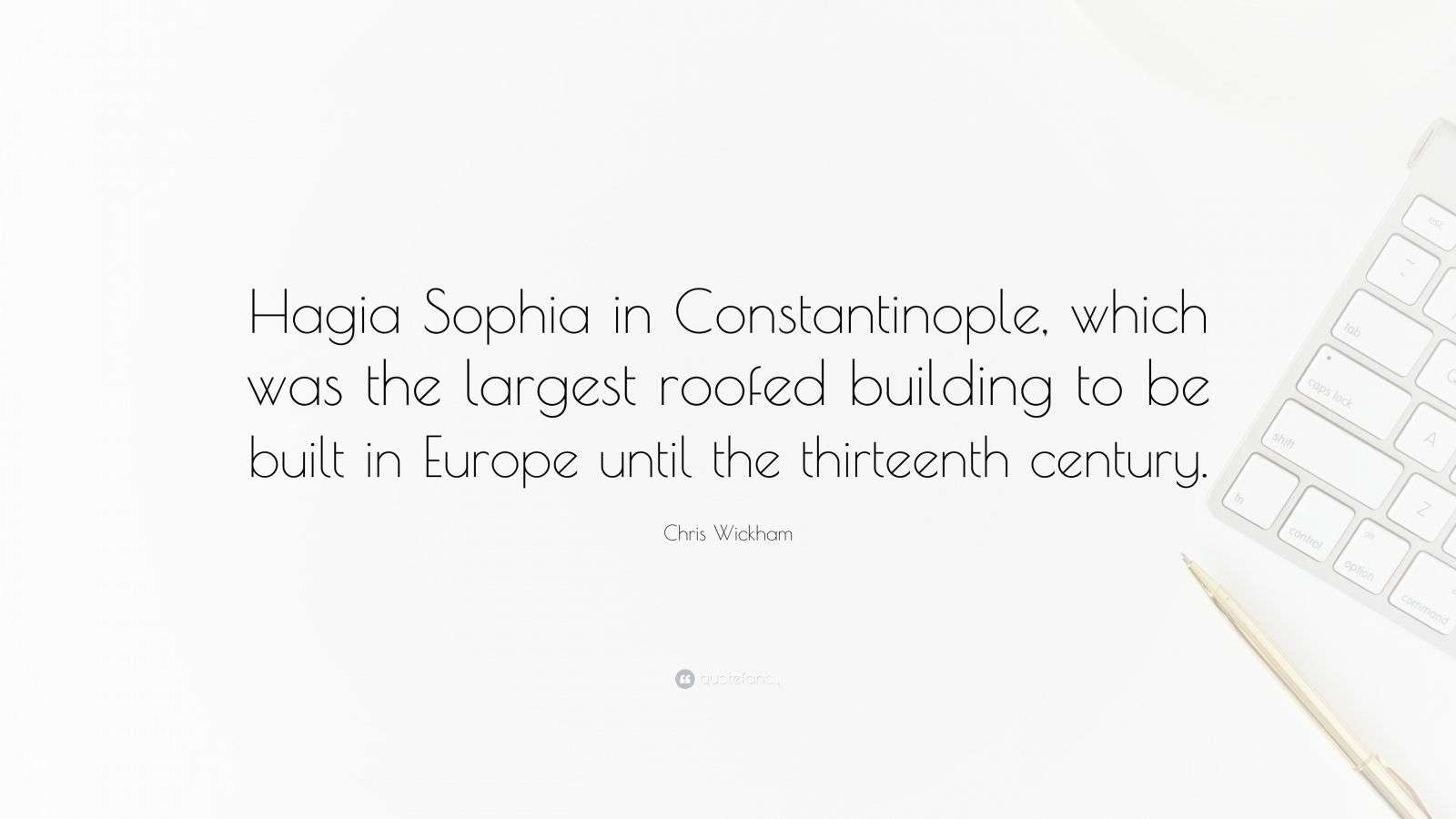 Chris Wickham Quote: “Hagia Sophia in Constantinople, which was the ...