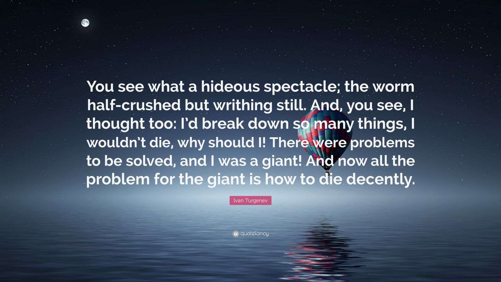 Ivan Turgenev Quote: “You see what a hideous spectacle; the worm half ...