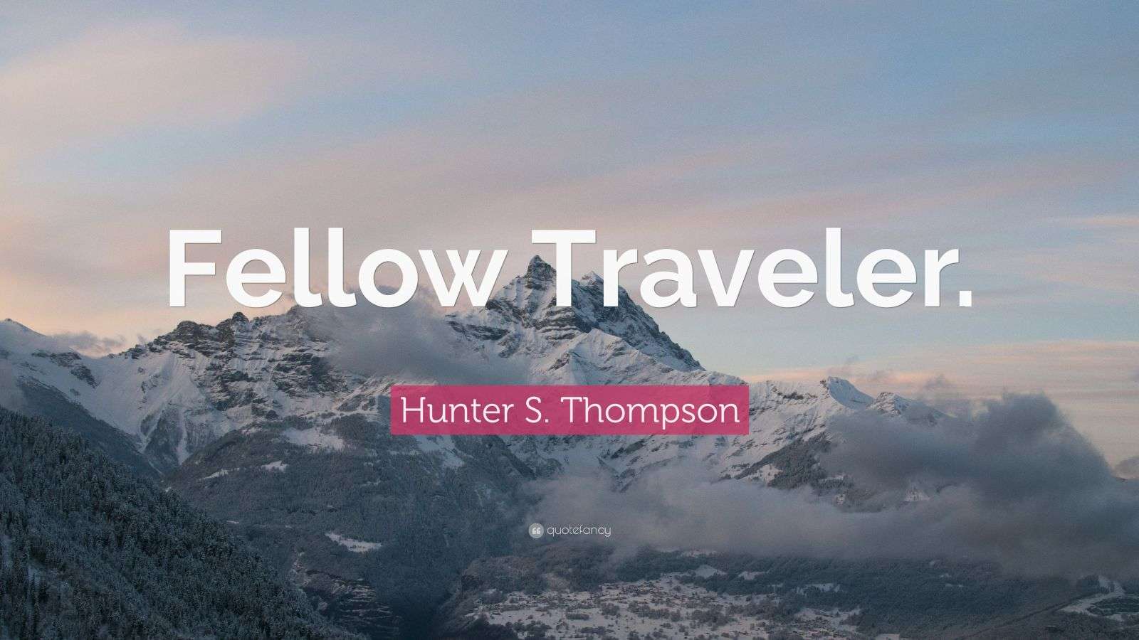 Hunter S. Thompson Quote: “Fellow Traveler.”