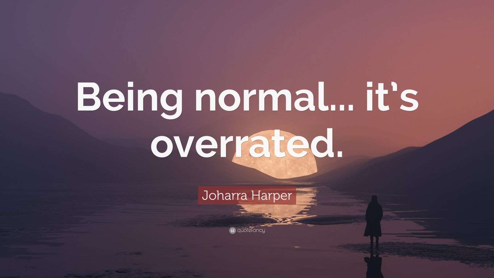 Joharra Harper Quote: “Being normal... it’s overrated.”