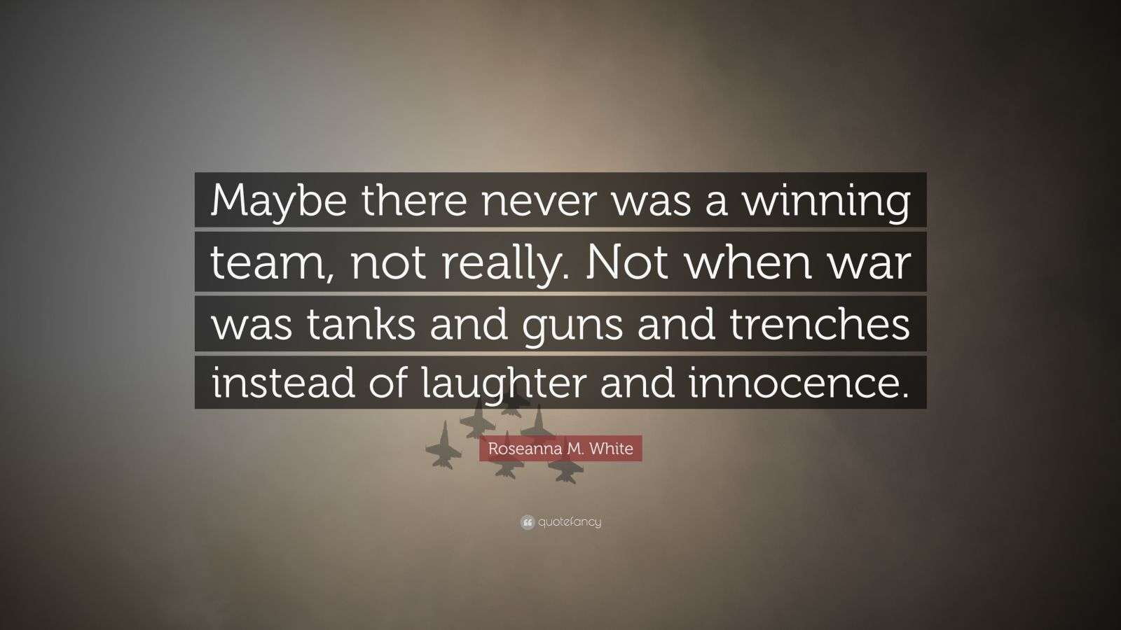Roseanna M. White Quote: “Maybe there never was a winning team, not ...