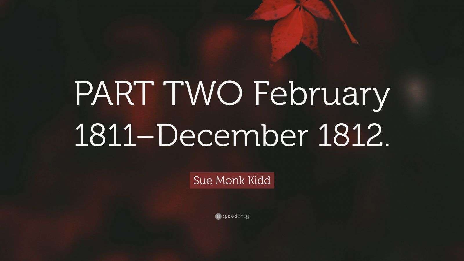 Sue Monk Kidd Quote: “PART TWO February 1811–December 1812.”