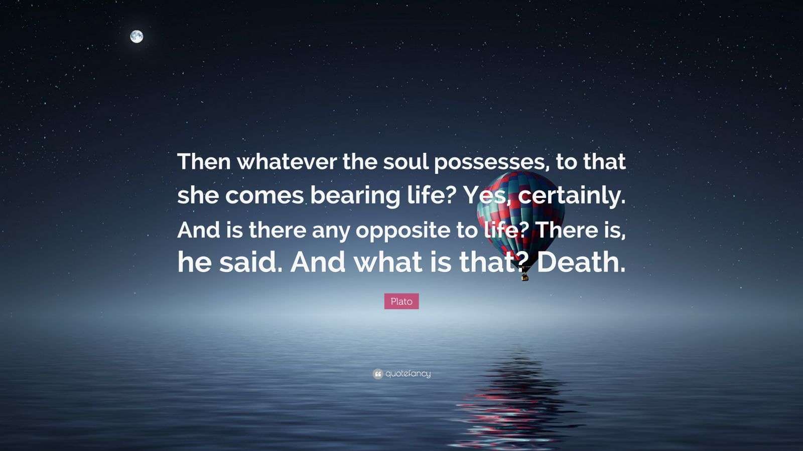 Plato Quote: “Then whatever the soul possesses, to that she comes ...