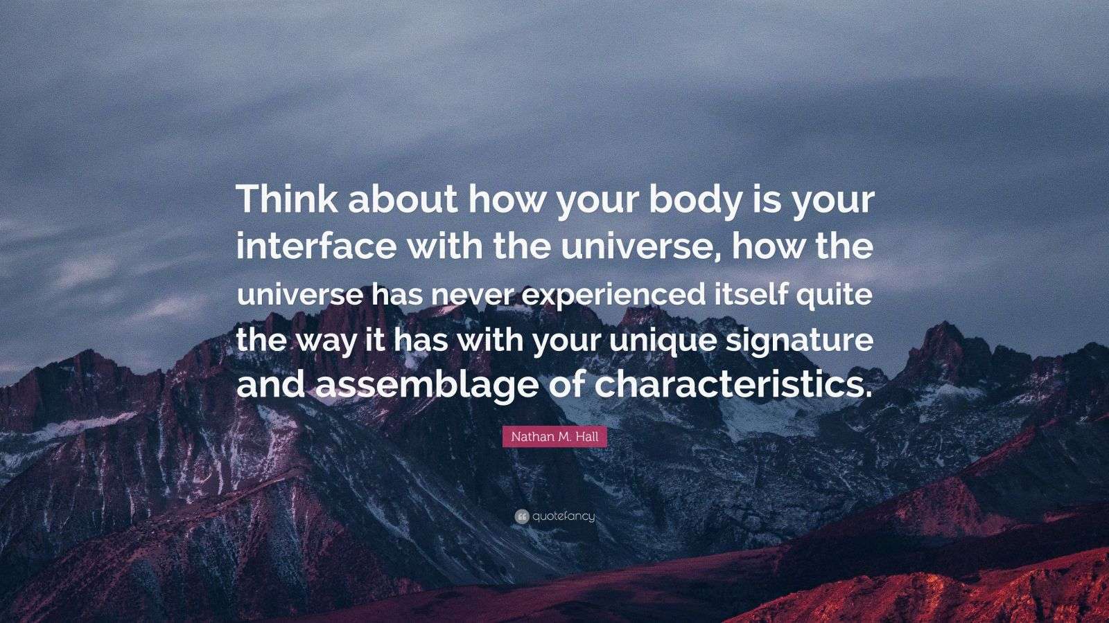 Nathan M. Hall Quote: “Think about how your body is your interface with ...