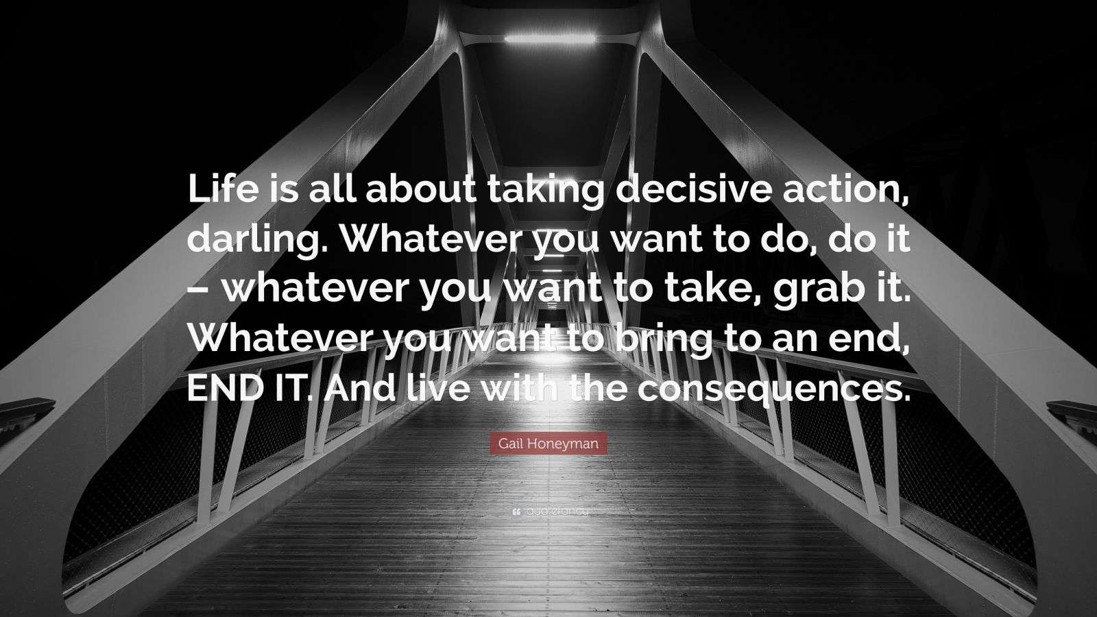 Gail Honeyman Quote: “Life is all about taking decisive action, darling ...