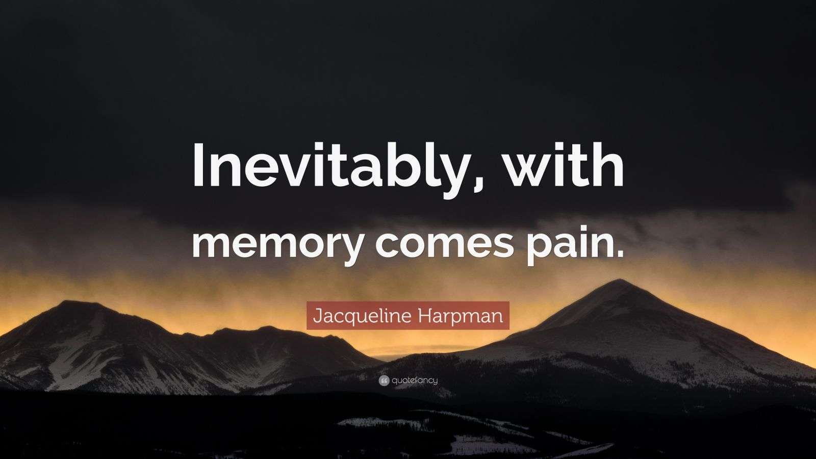 Jacqueline Harpman Quote: “Inevitably, with memory comes pain.”