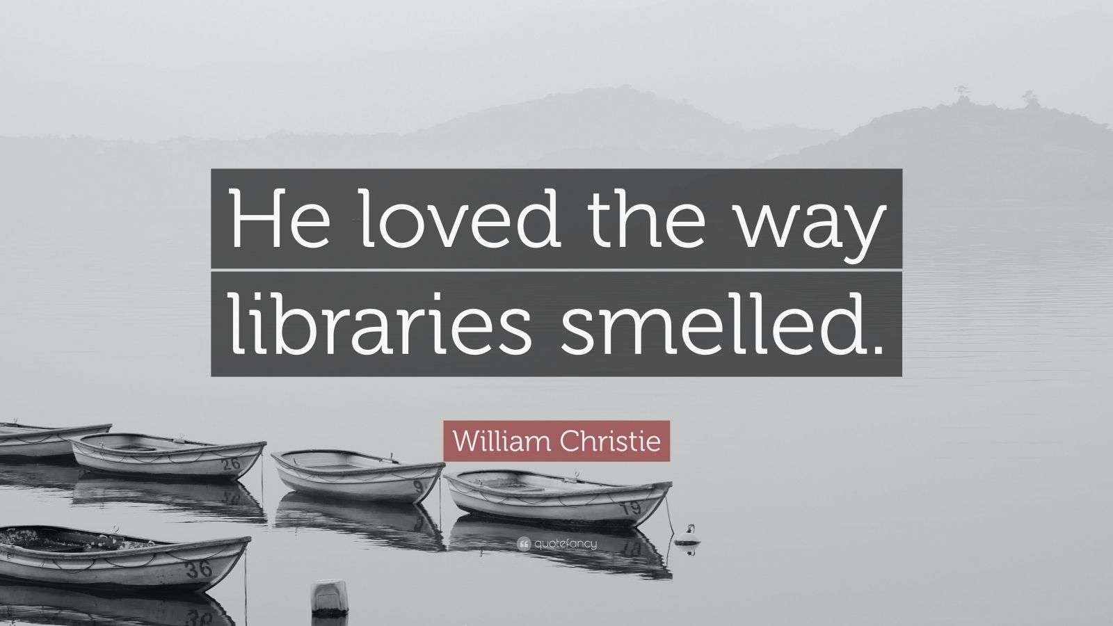 William Christie Quote: “He loved the way libraries smelled.”