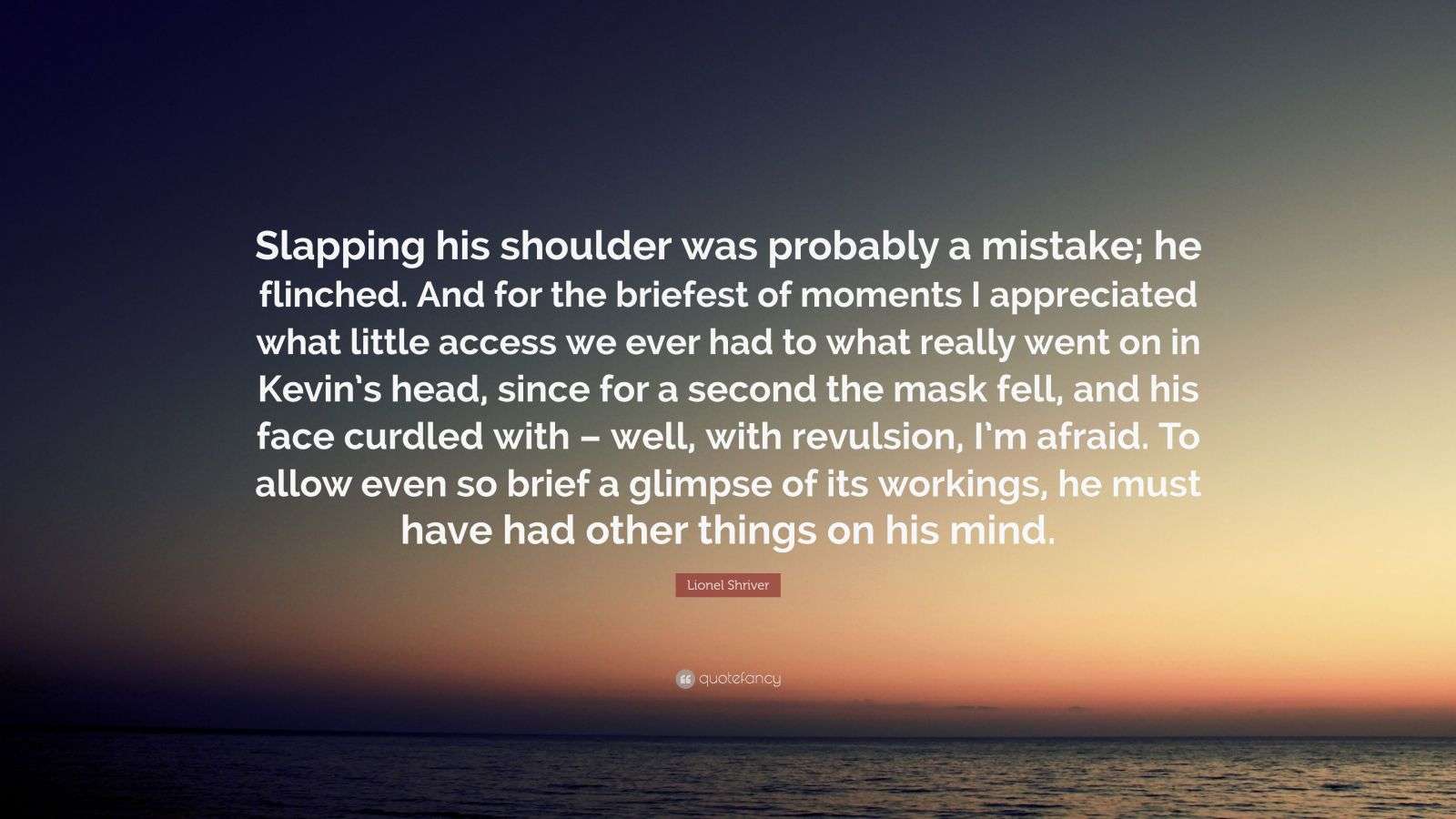 Lionel Shriver Quote: “Slapping his shoulder was probably a mistake; he ...