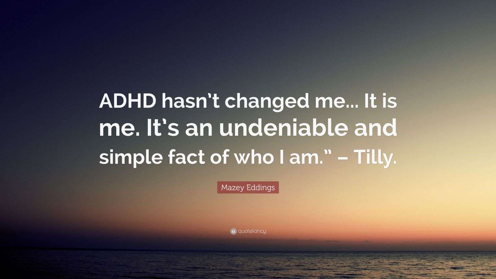 Mazey Eddings Quote: “ADHD hasn’t changed me... It is me. It’s an ...