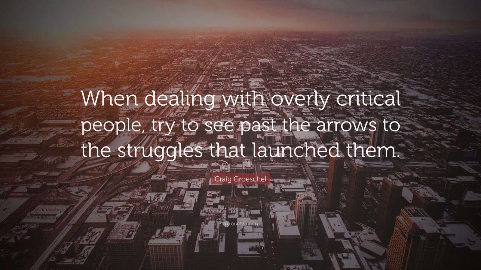 Craig Groeschel Quote: “When dealing with overly critical people, try ...