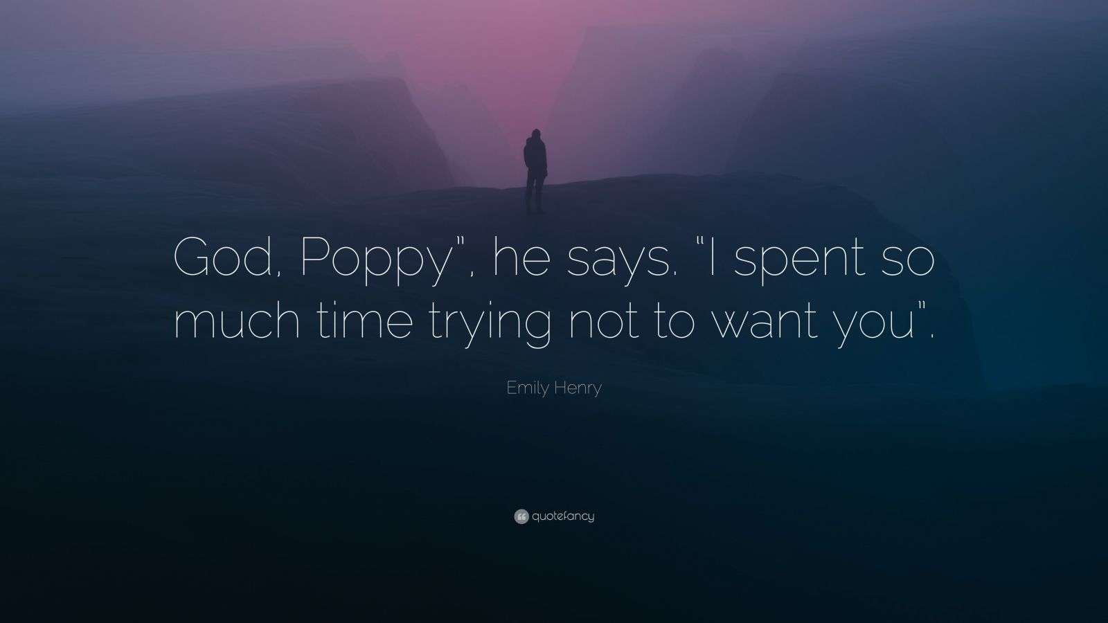 Emily Henry Quote: “God, Poppy”, he says. “I spent so much time trying ...