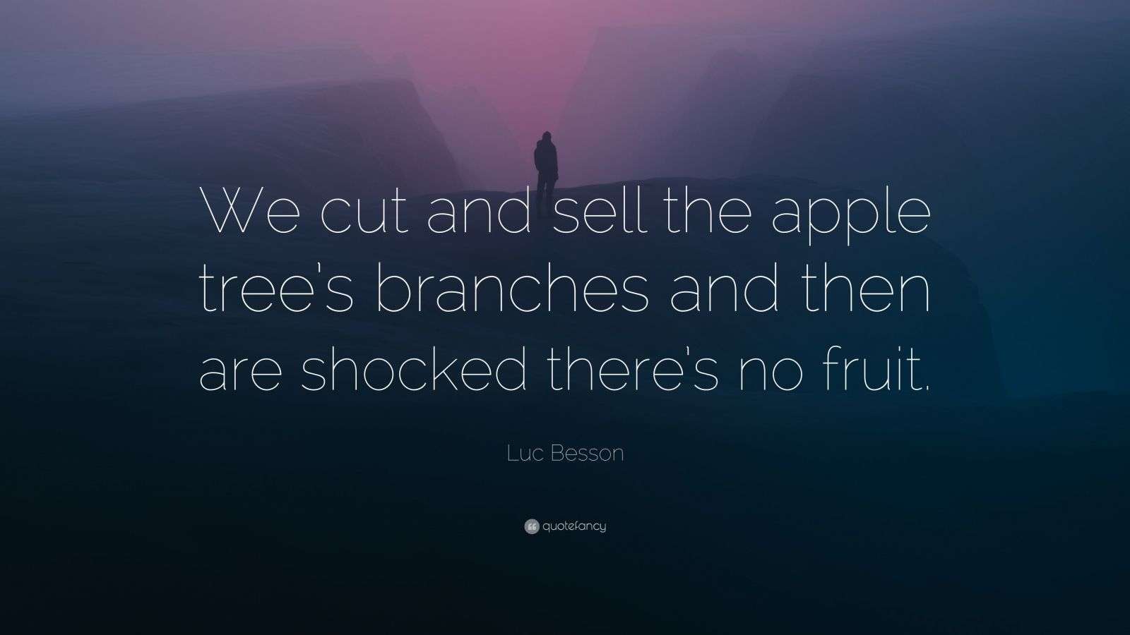 Luc Besson Quote: “We cut and sell the apple tree’s branches and then ...