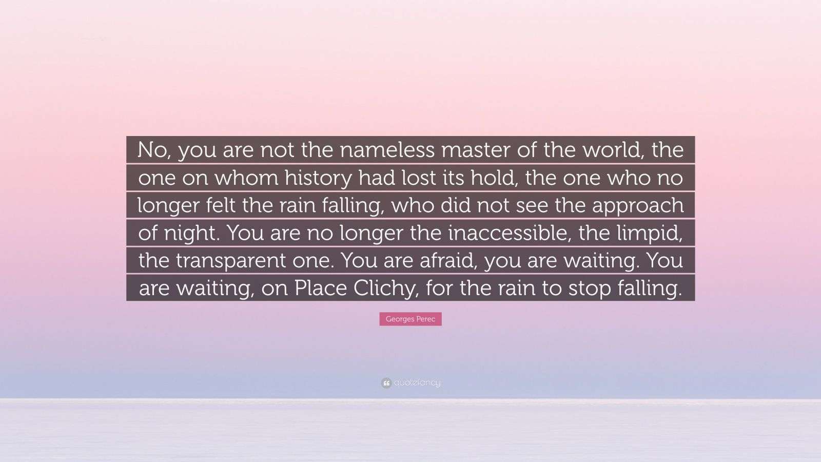 Georges Perec Quote: “No, you are not the nameless master of the world ...