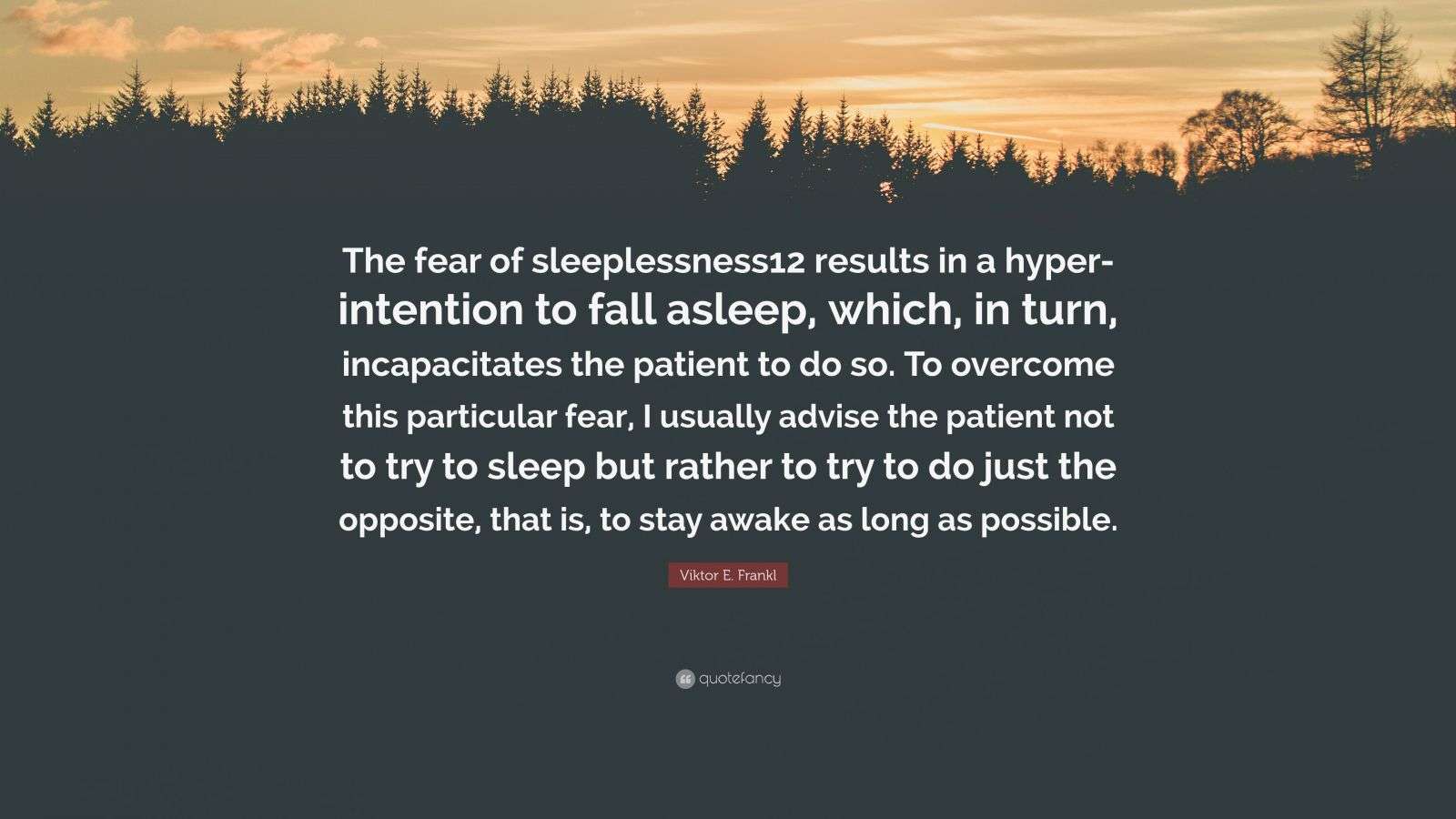 Viktor E. Frankl Quote: “The fear of sleeplessness12 results in a hyper ...