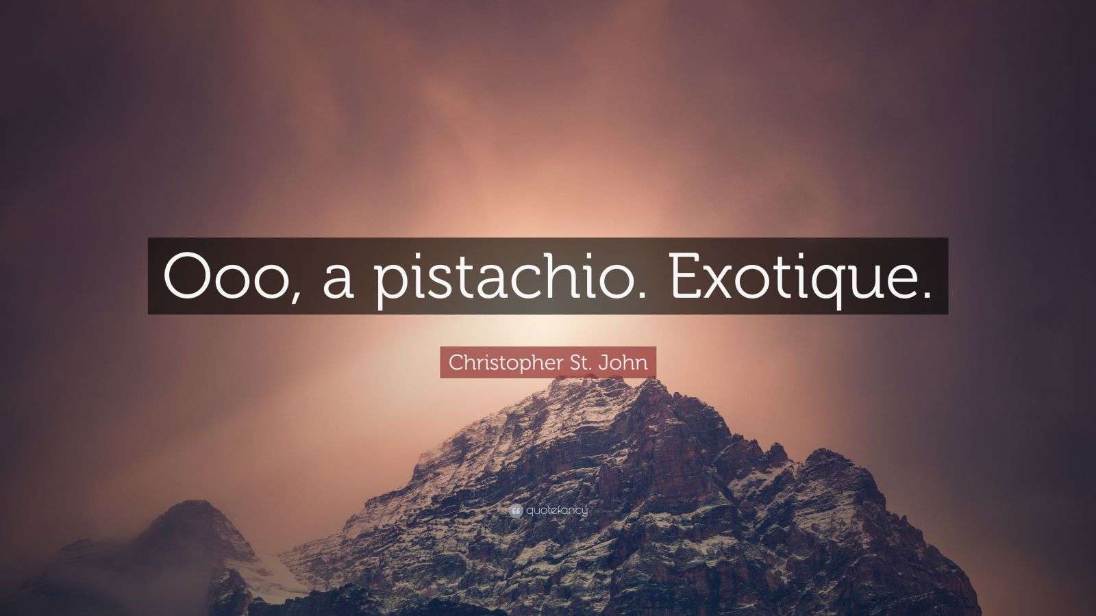 Christopher St. John Quote: “Ooo, a pistachio. Exotique.”