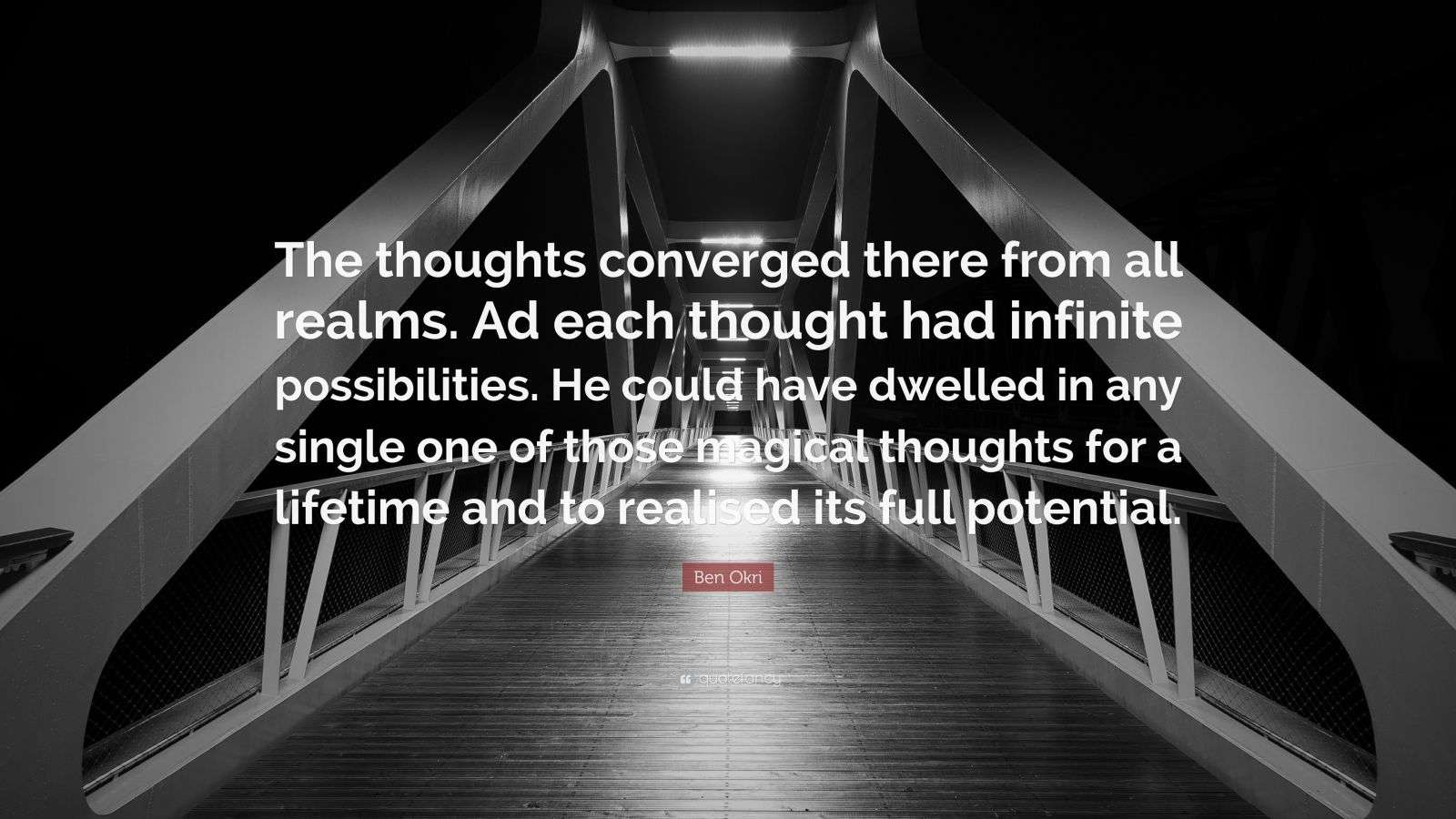 Ben Okri Quote: “The thoughts converged there from all realms. Ad each ...