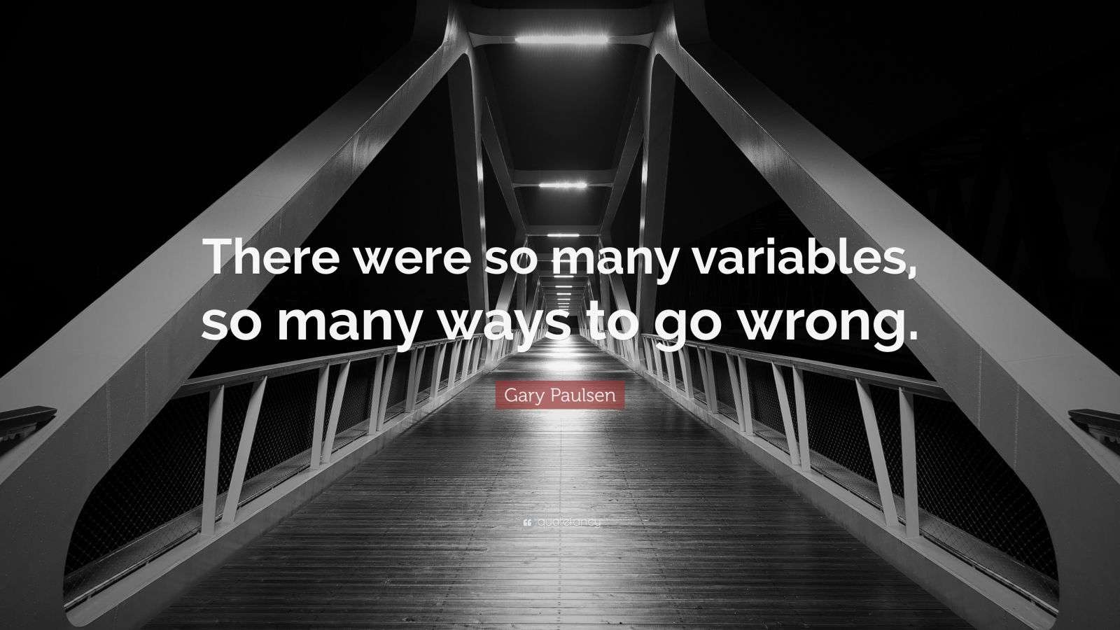 Gary Paulsen Quote: “There were so many variables, so many ways to go ...