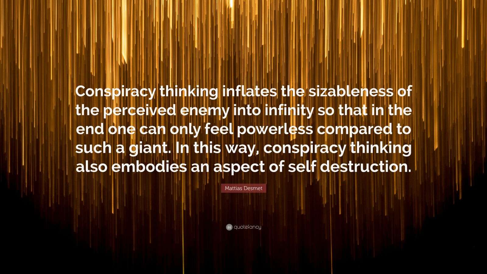 Mattias Desmet Quote: “Conspiracy thinking inflates the sizableness of ...