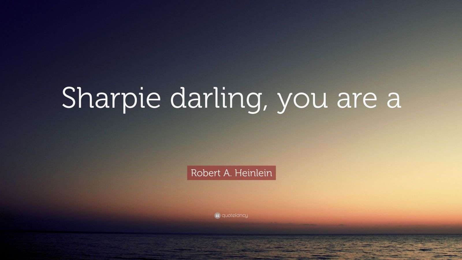 Robert A. Heinlein Quote: “Sharpie darling, you are a ...