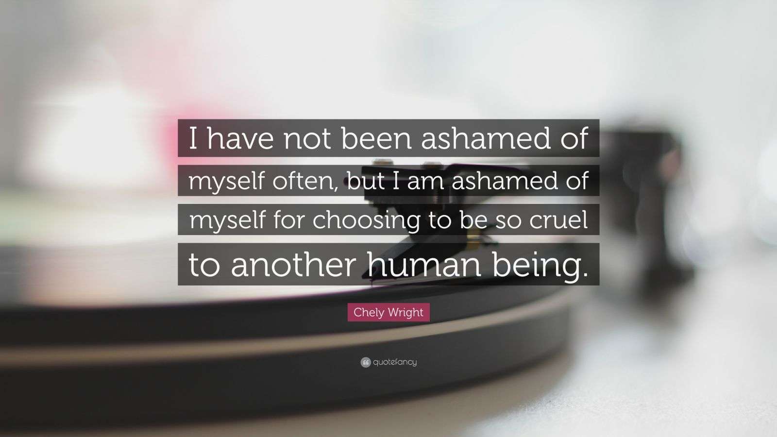 Chely Wright Quote: “I have not been ashamed of myself often, but I am ...