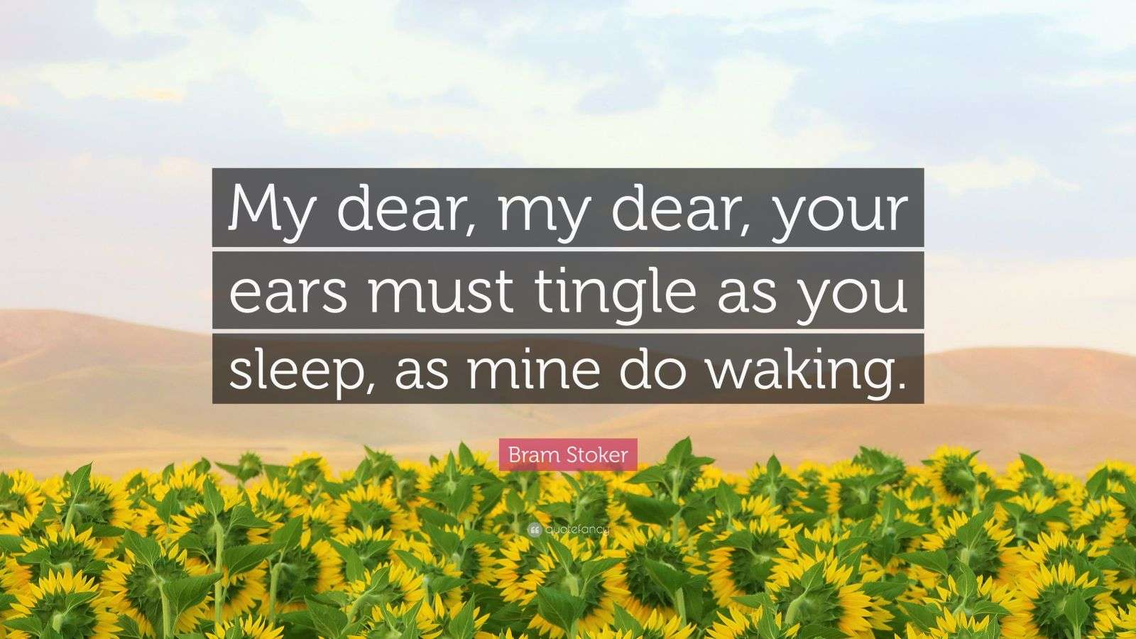 Bram Stoker Quote: “My dear, my dear, your ears must tingle as you ...