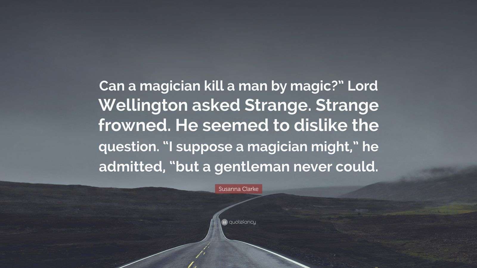 Susanna Clarke Quote: “Can a magician kill a man by magic?” Lord ...