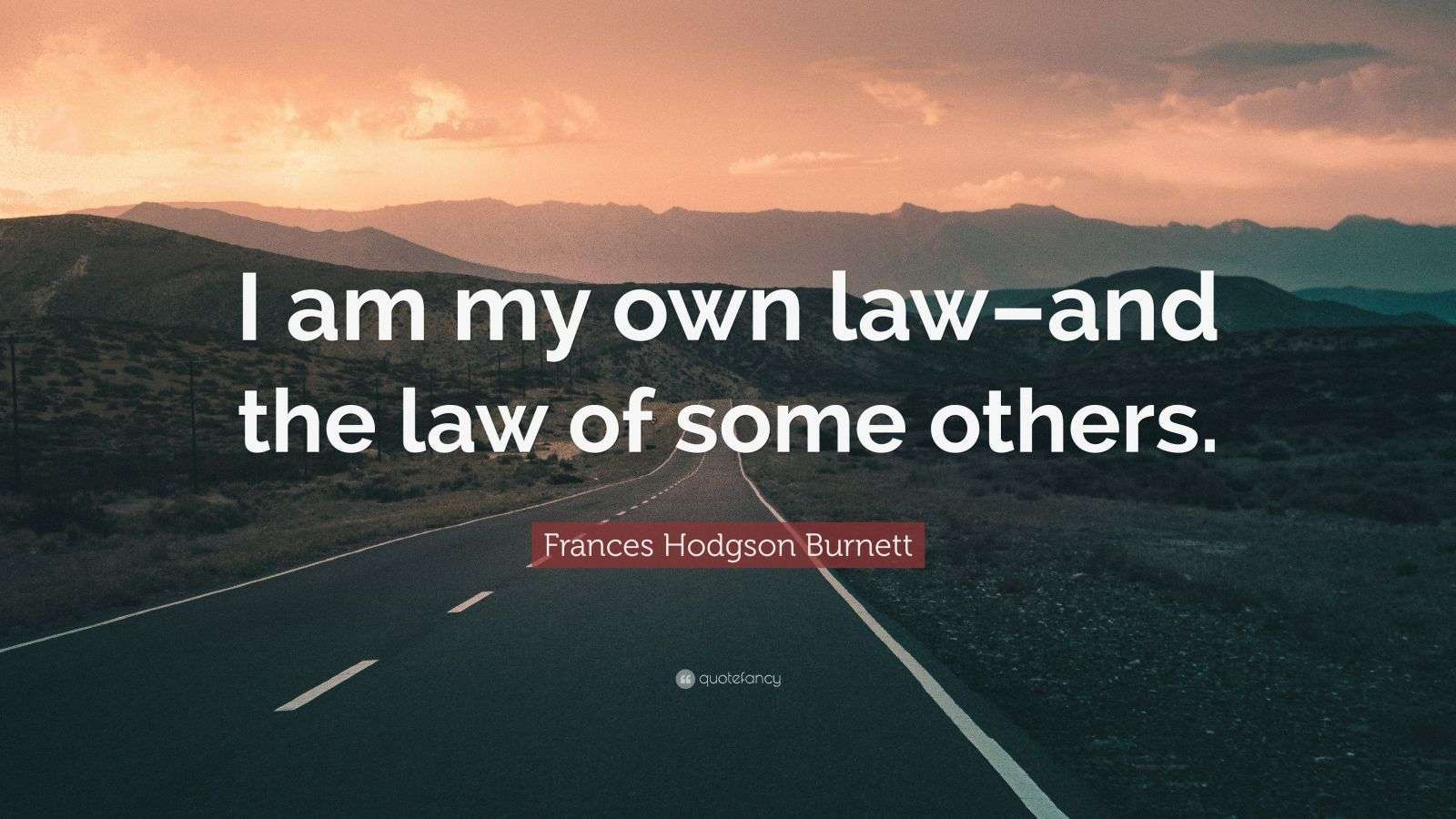Frances Hodgson Burnett Quote: “I am my own law–and the law of some ...