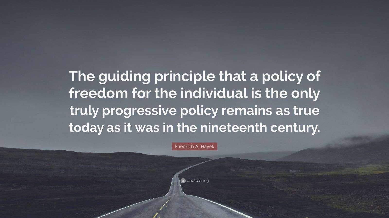 Friedrich A. Hayek Quote: “The guiding principle that a policy of ...