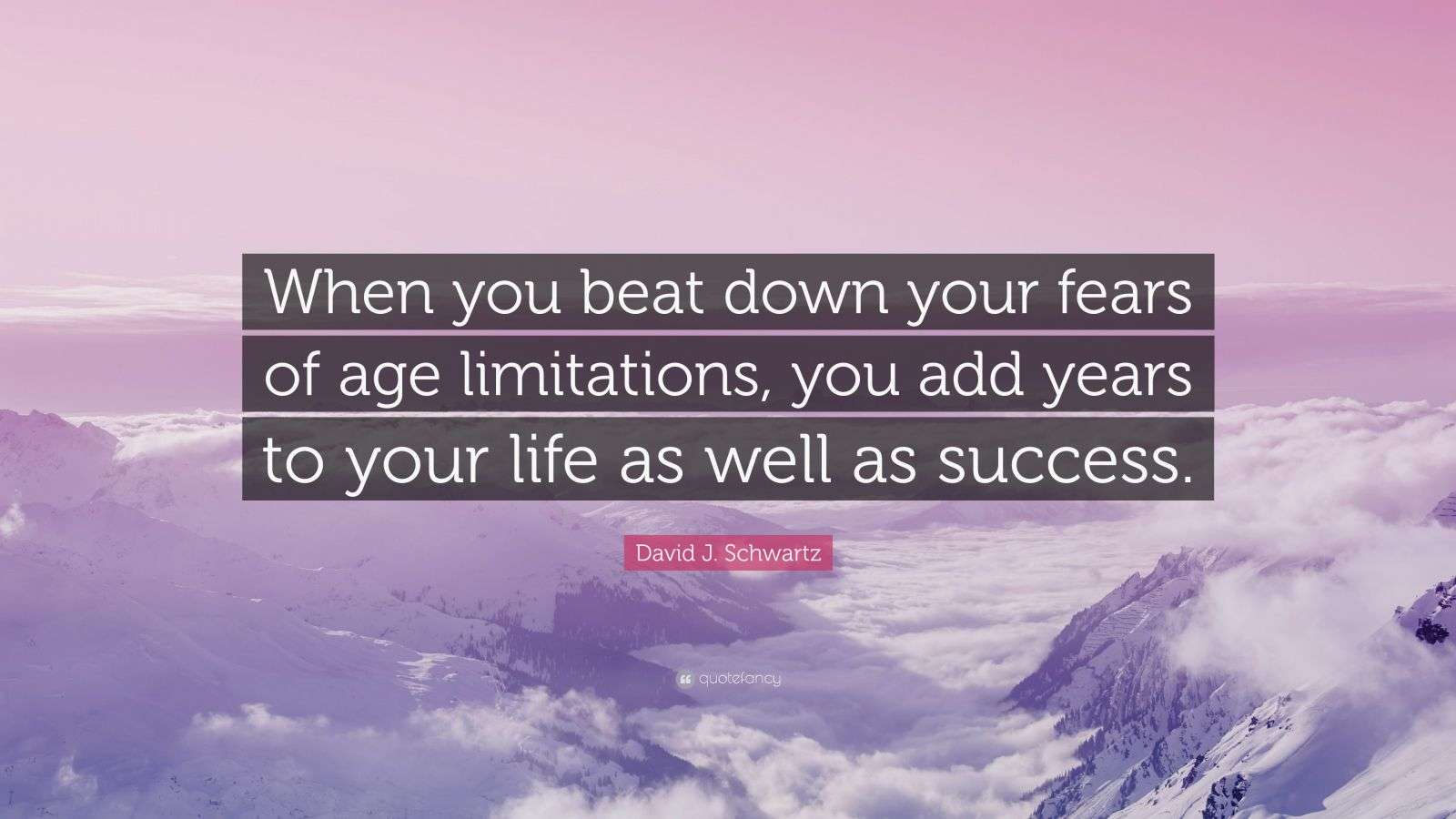 David J. Schwartz Quote: “When you beat down your fears of age ...