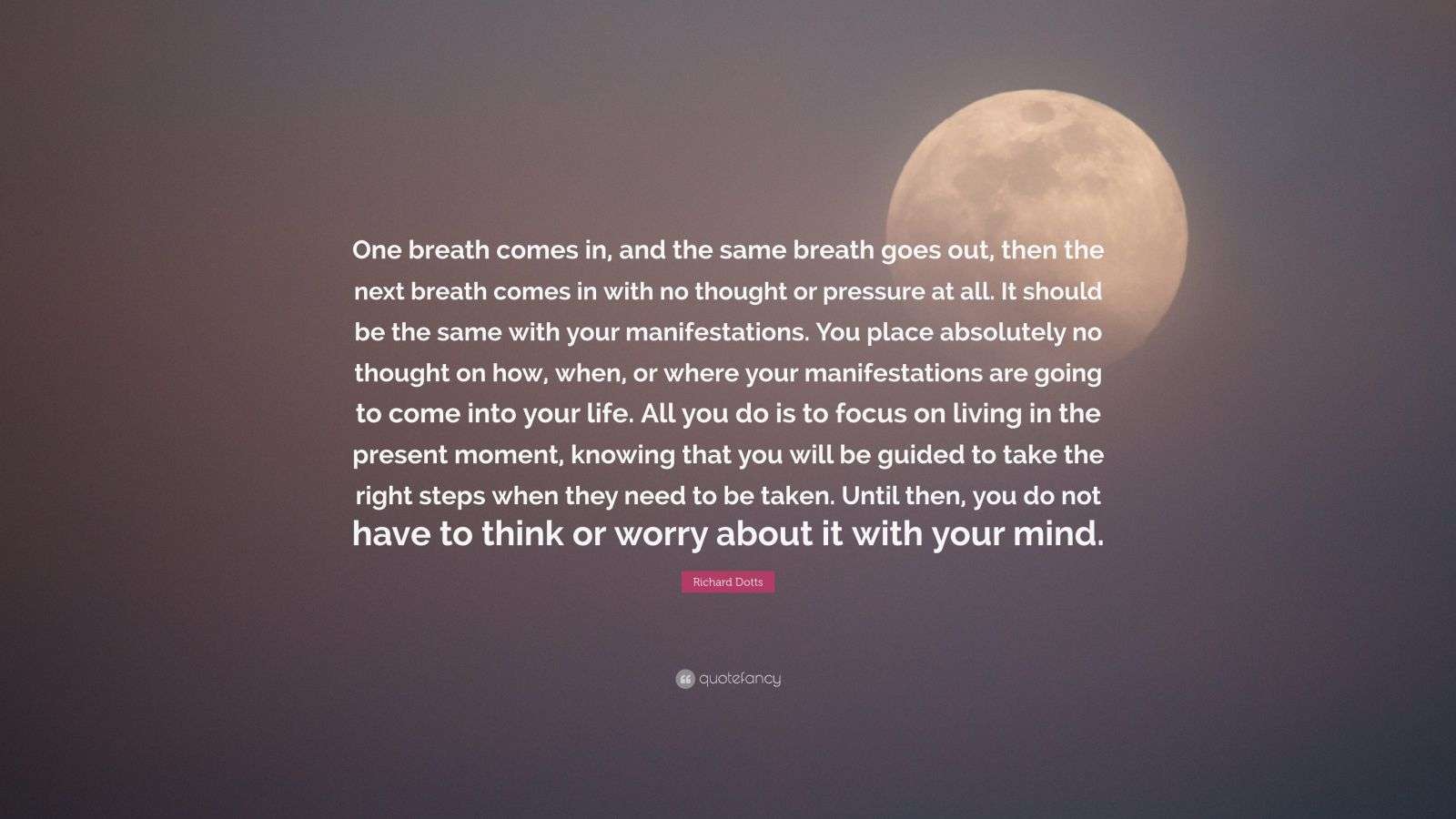 Richard Dotts Quote: “One breath comes in, and the same breath goes out ...