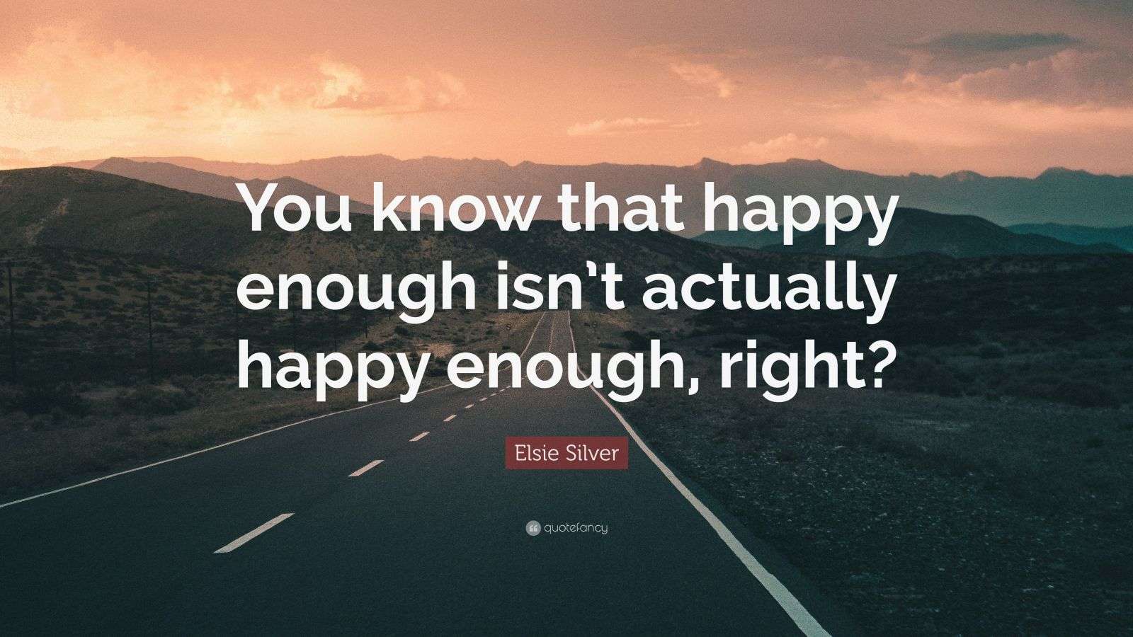 Elsie Silver Quote: “You know that happy enough isn’t actually happy ...