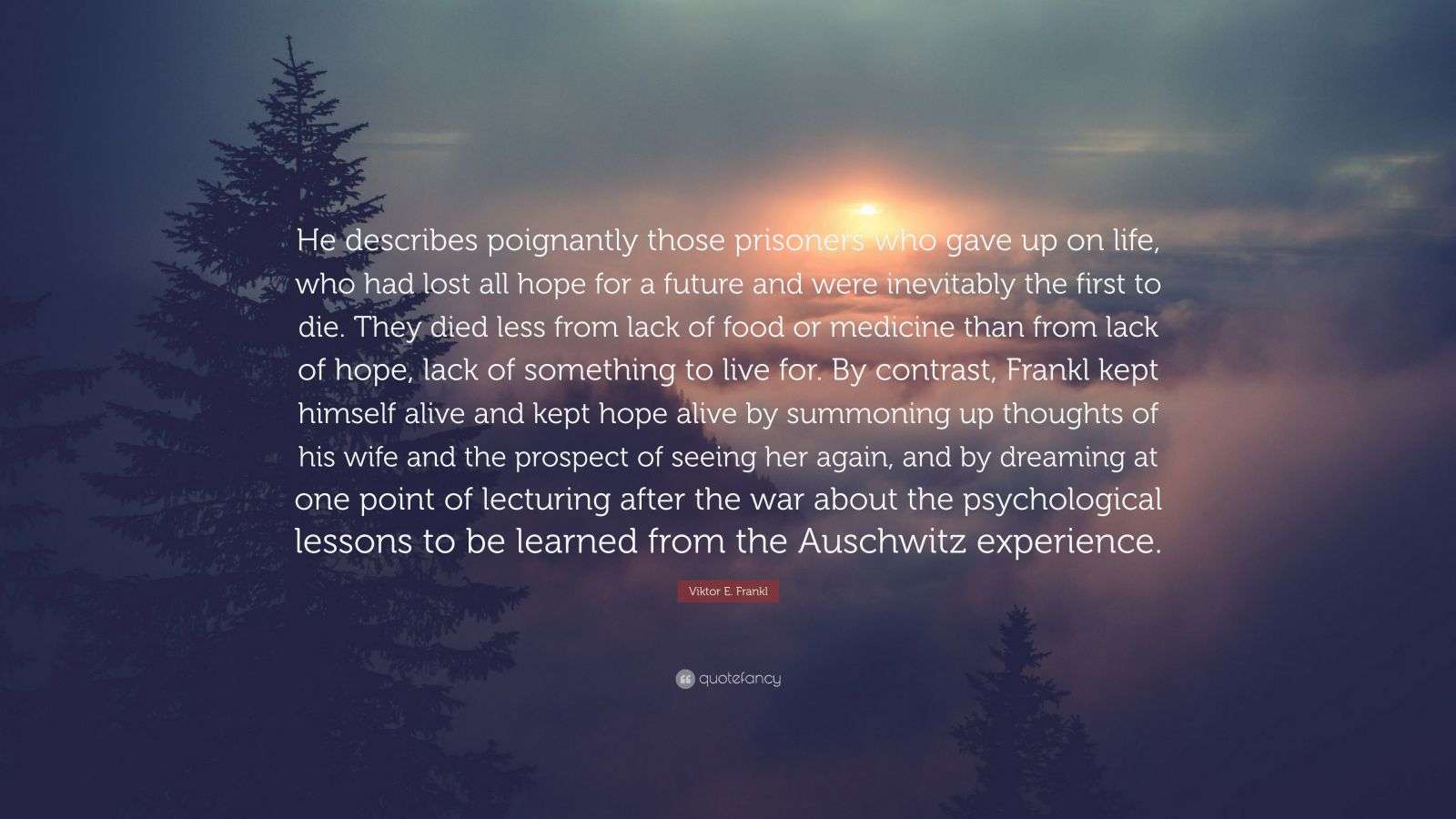 Viktor E. Frankl Quote: “He describes poignantly those prisoners who ...