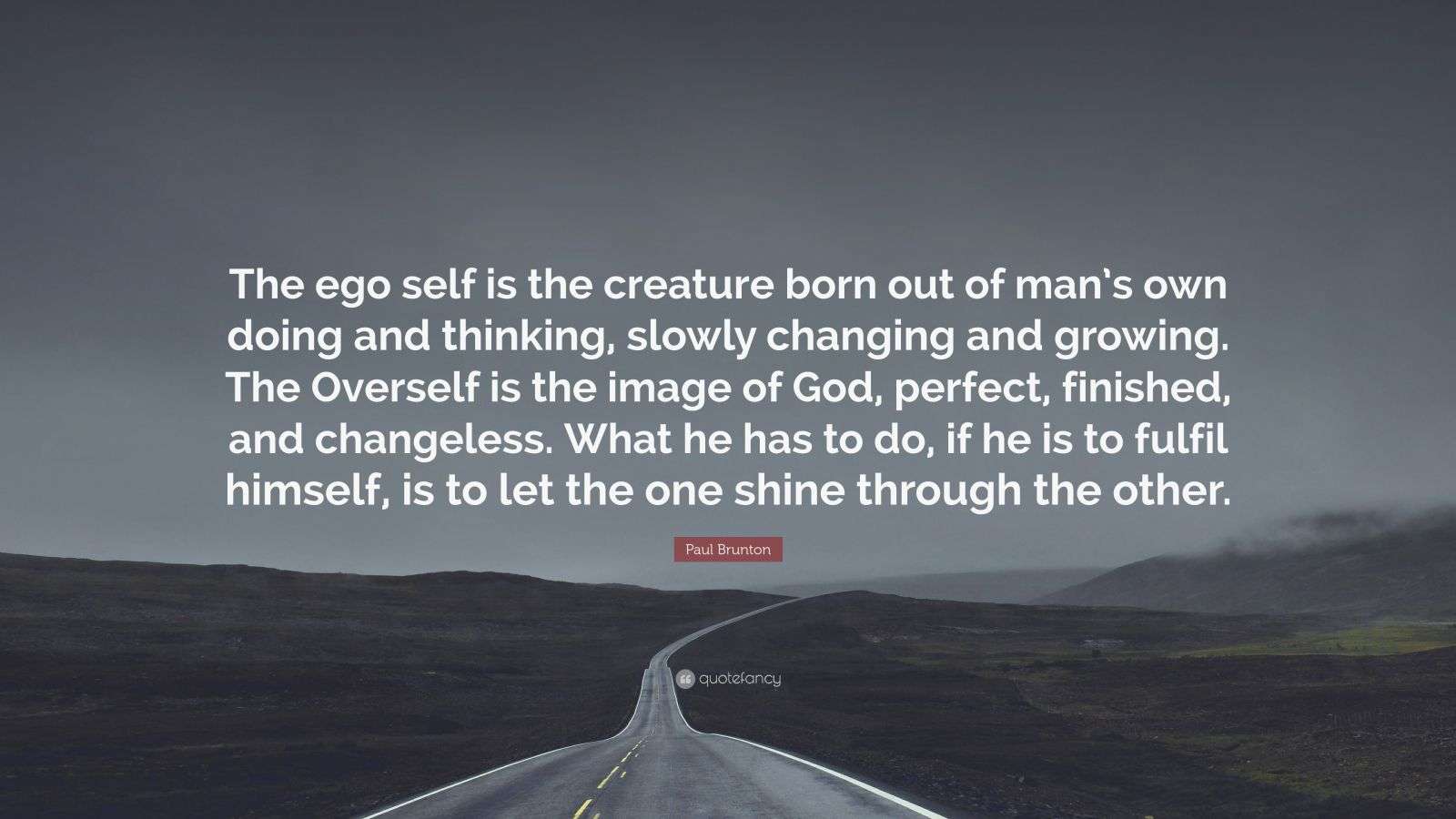 Paul Brunton Quote: “The ego self is the creature born out of man’s own ...