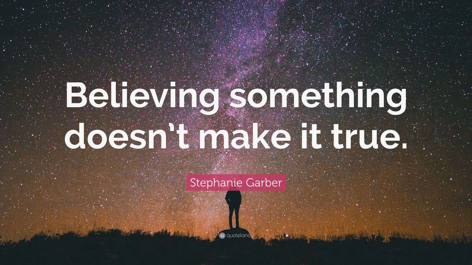 Stephanie Garber Quote: “Believing something doesn’t make it true.”