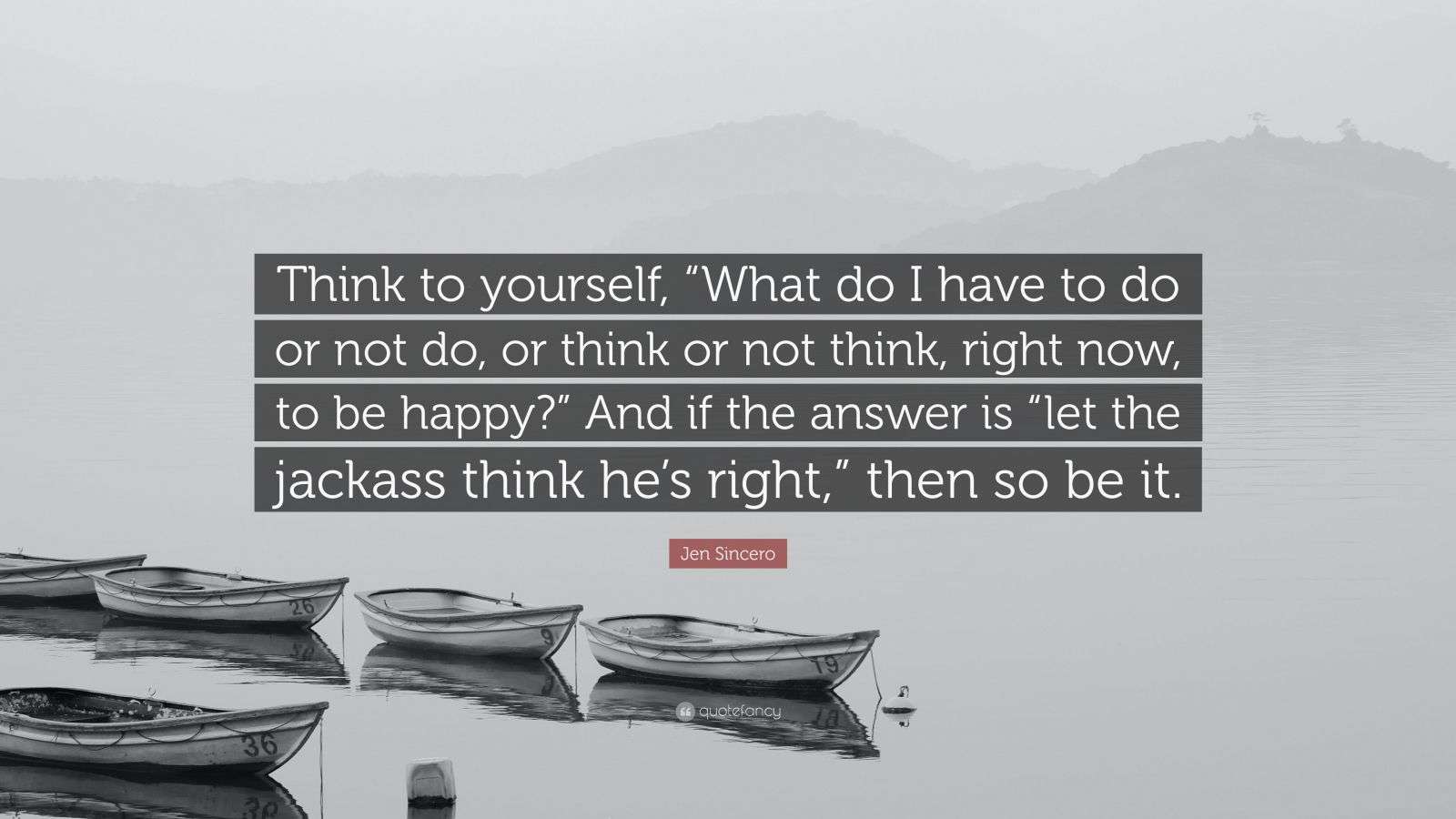 Jen Sincero Quote: “Think to yourself, “What do I have to do or not do ...