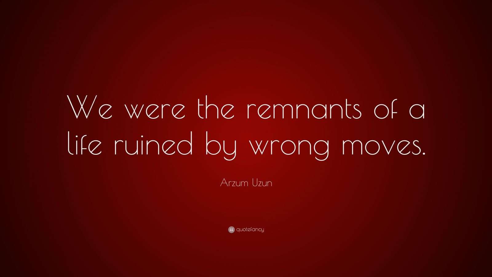 Arzum Uzun Quote: “We were the remnants of a life ruined by wrong moves.”