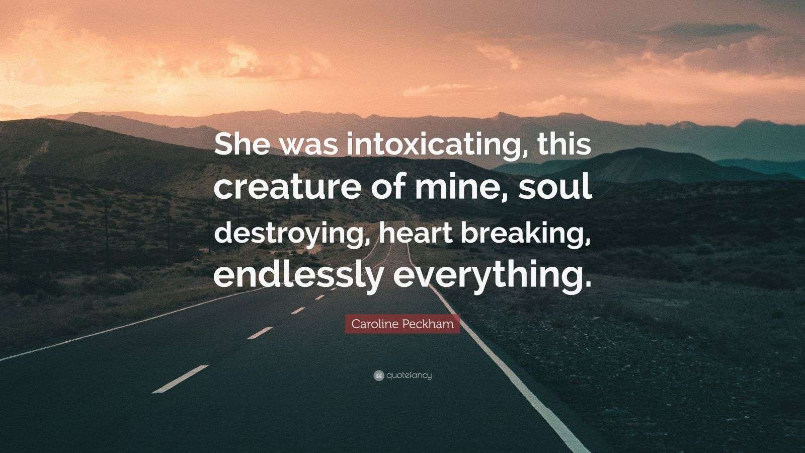 Caroline Peckham Quote: “She was intoxicating, this creature of mine ...