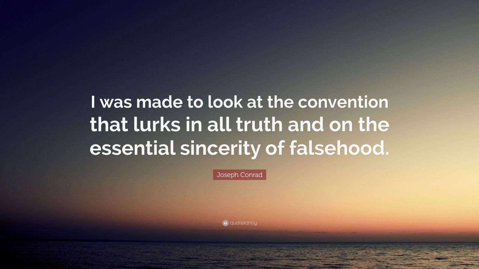 Joseph Conrad Quote: “I was made to look at the convention that lurks ...