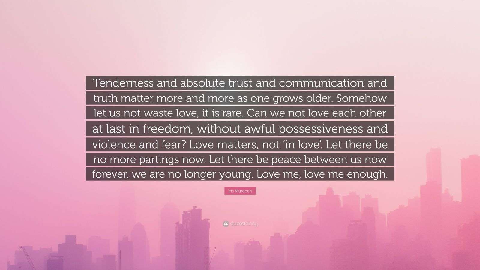 Iris Murdoch Quote: “Tenderness and absolute trust and communication ...