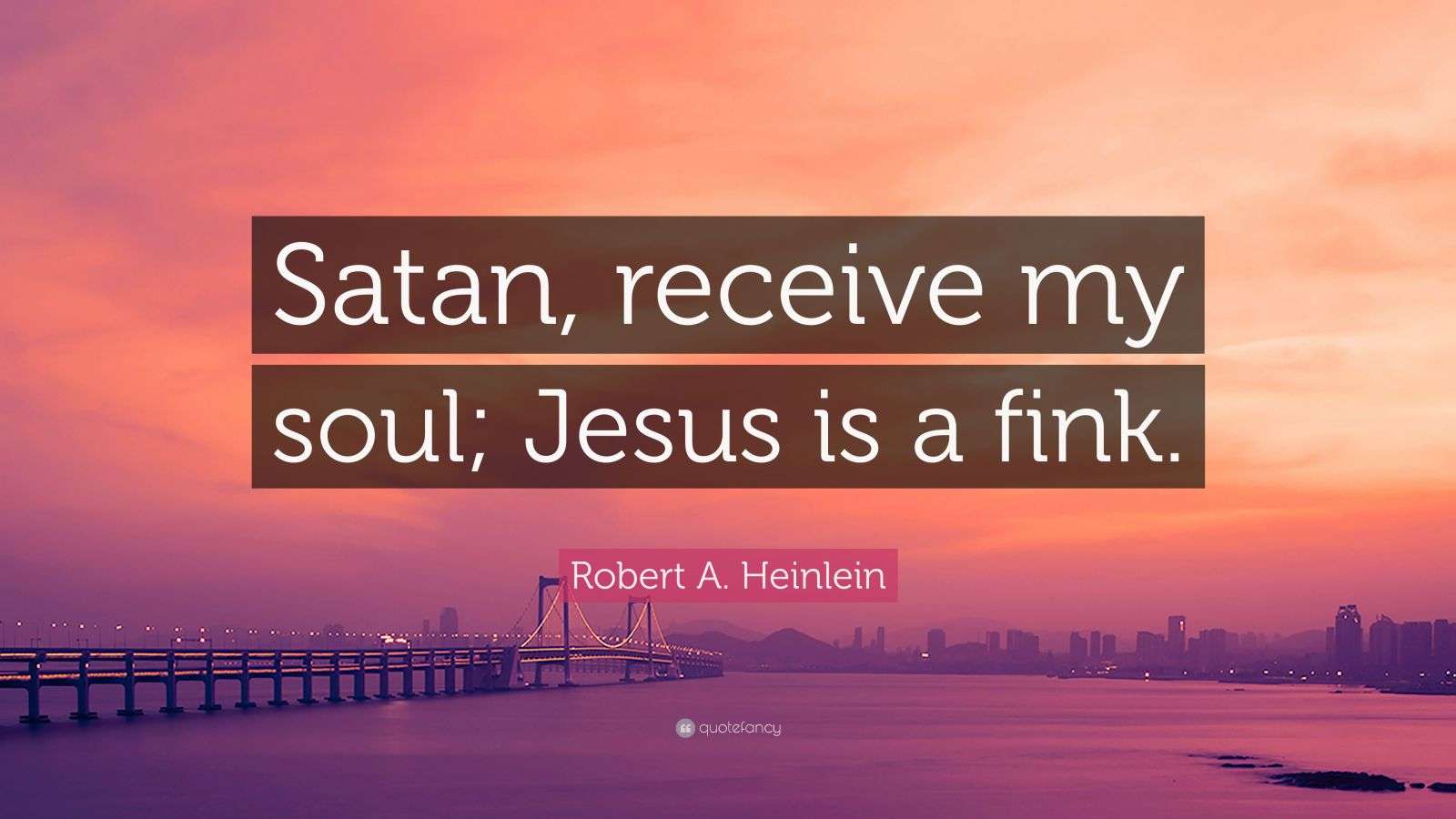 Robert A. Heinlein Quote: “Satan, receive my soul; Jesus is a fink.”