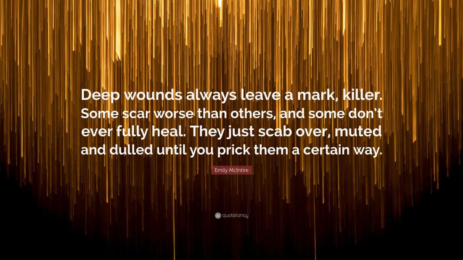 Emily McIntire Quote: “Deep wounds always leave a mark, killer. Some ...