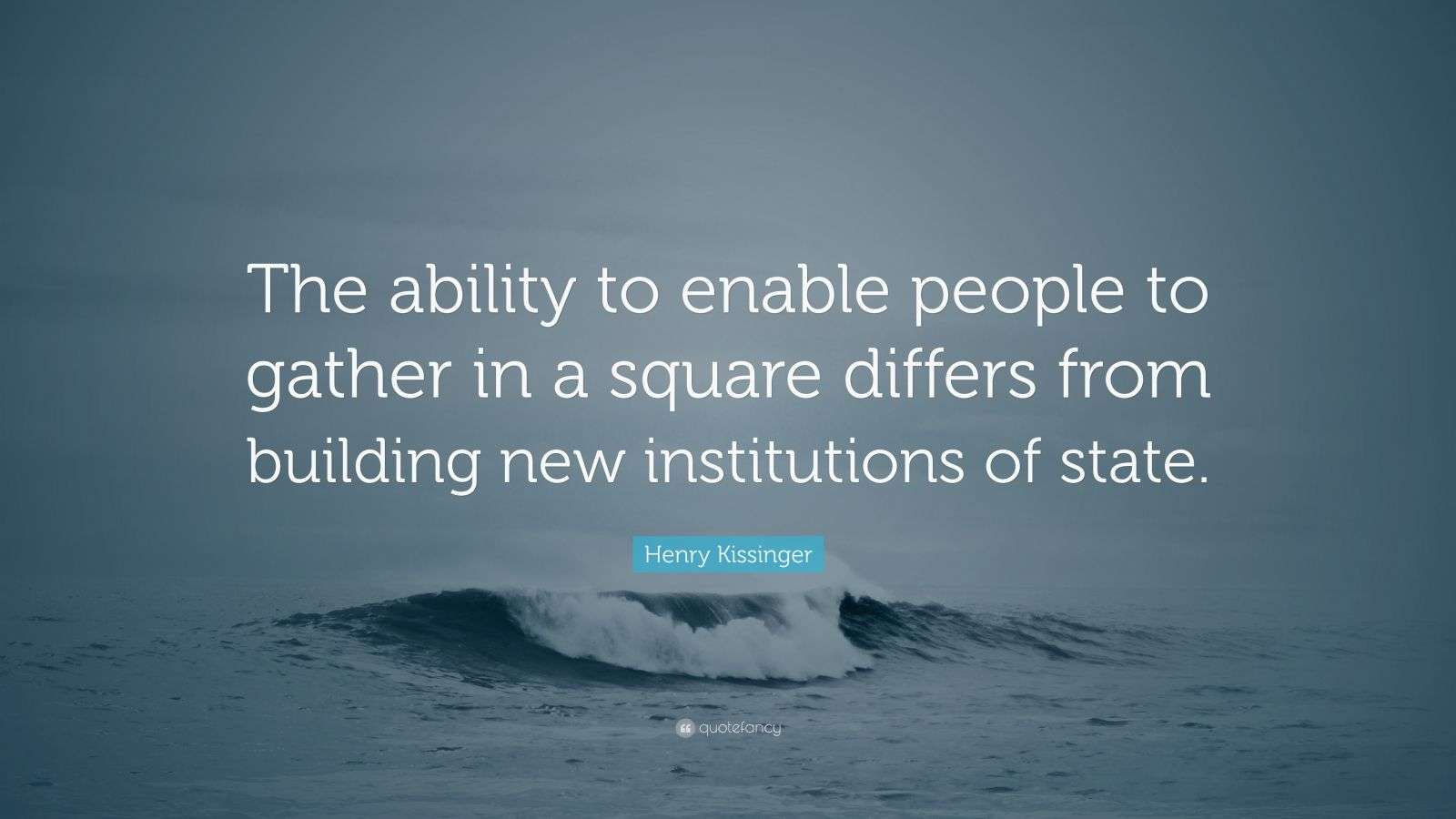 Henry Kissinger Quote: “The ability to enable people to gather in a ...