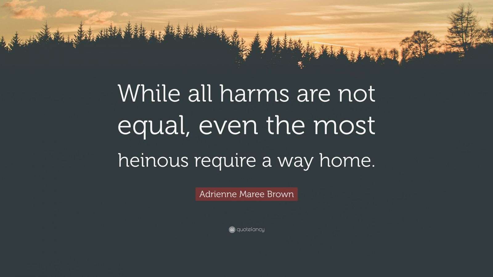 Adrienne Maree Brown Quote: “While all harms are not equal, even the ...