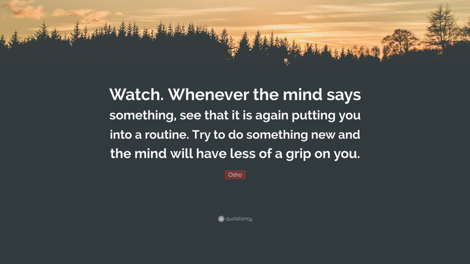Osho Quote: “Watch. Whenever the mind says something, see that it is ...