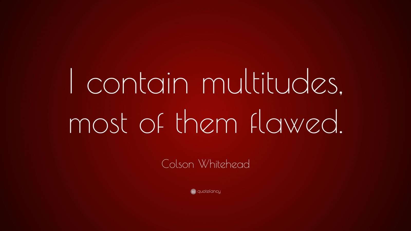 Colson Whitehead Quote: “I contain multitudes, most of them flawed.”