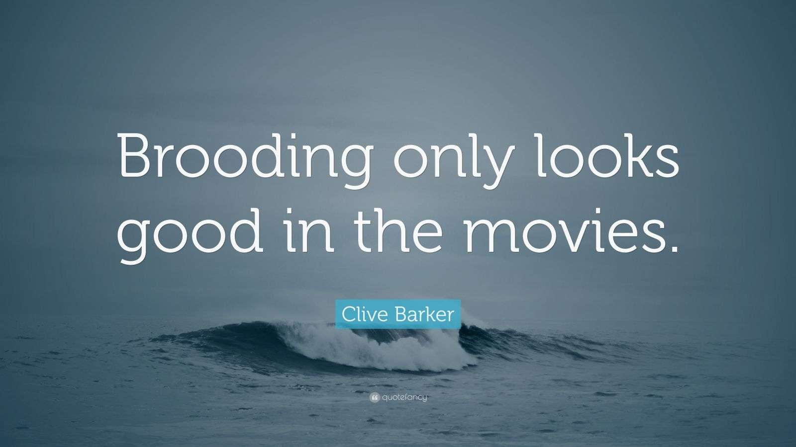 Clive Barker Quote: “Brooding only looks good in the movies.”