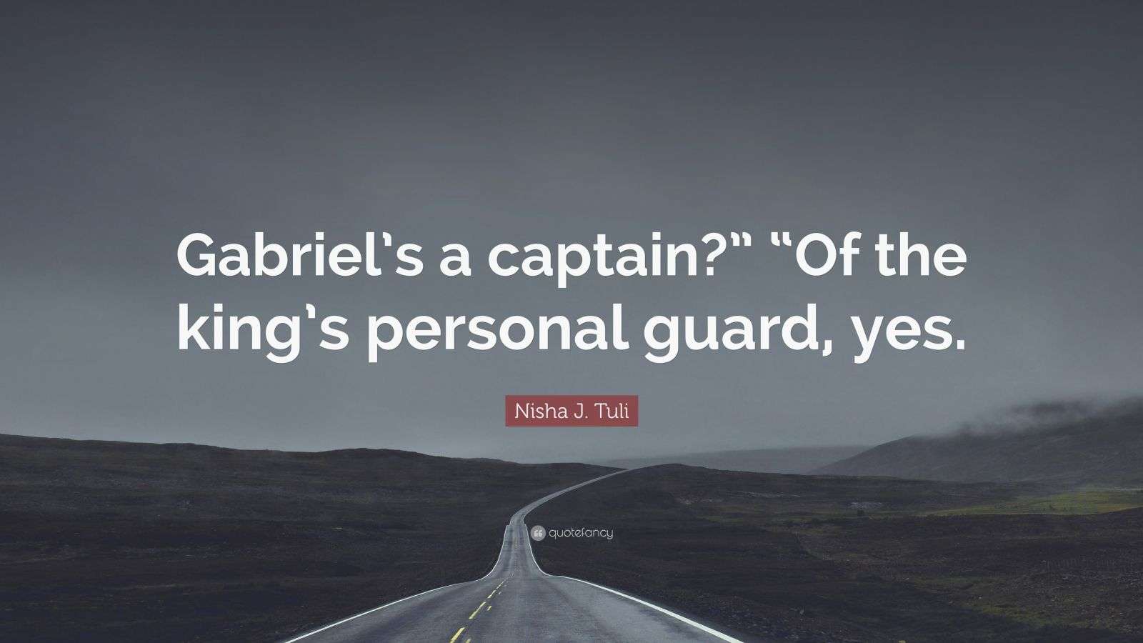 Nisha J. Tuli Quote: “Gabriel’s a captain?” “Of the king’s personal ...